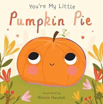 You're My Little Pumpkin Pie by Nicola Edwards and Illustrated by Nata ...